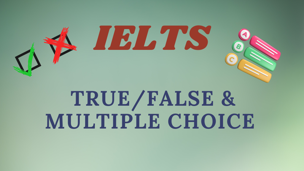 IELTS Reading: True/False and Multiple Choice